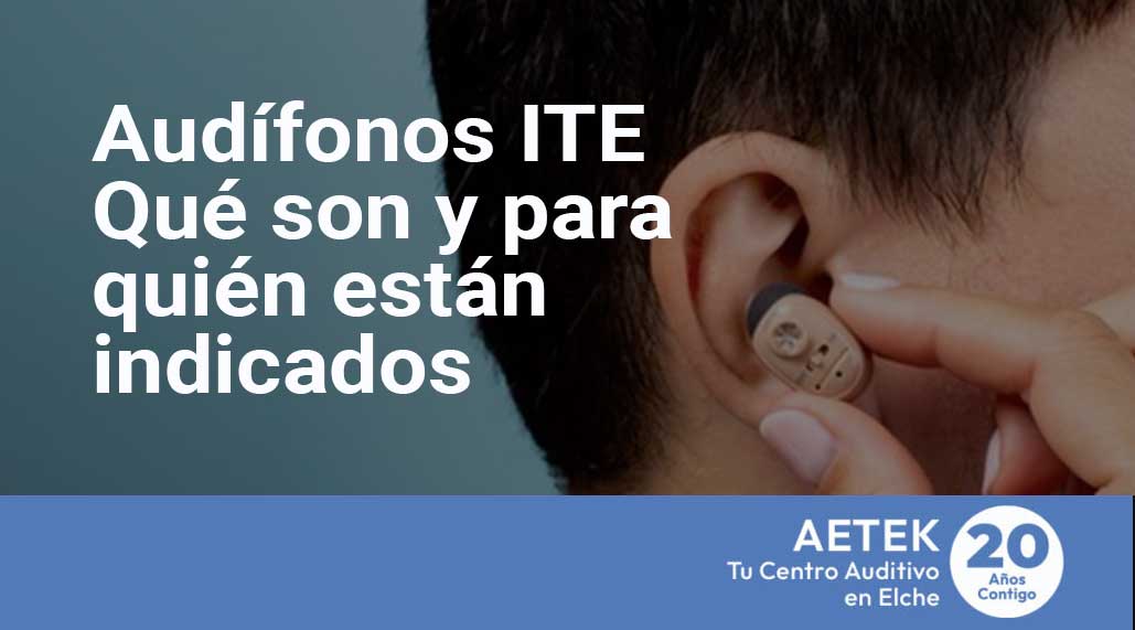Audífonos ITE, ¿qué son y para quién se indican? | AETEK